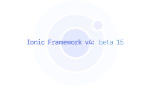Ionic Release: v4 Beta 15 - Out Today! - Ionic Blog