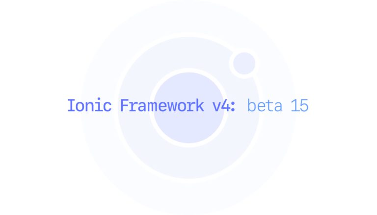 Ionic Release: v4 Beta 15 - Out Today! - Ionic Blog