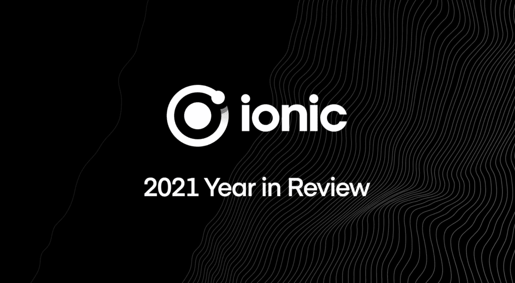 Ionic 2021 Year in Review - Ionic Blog